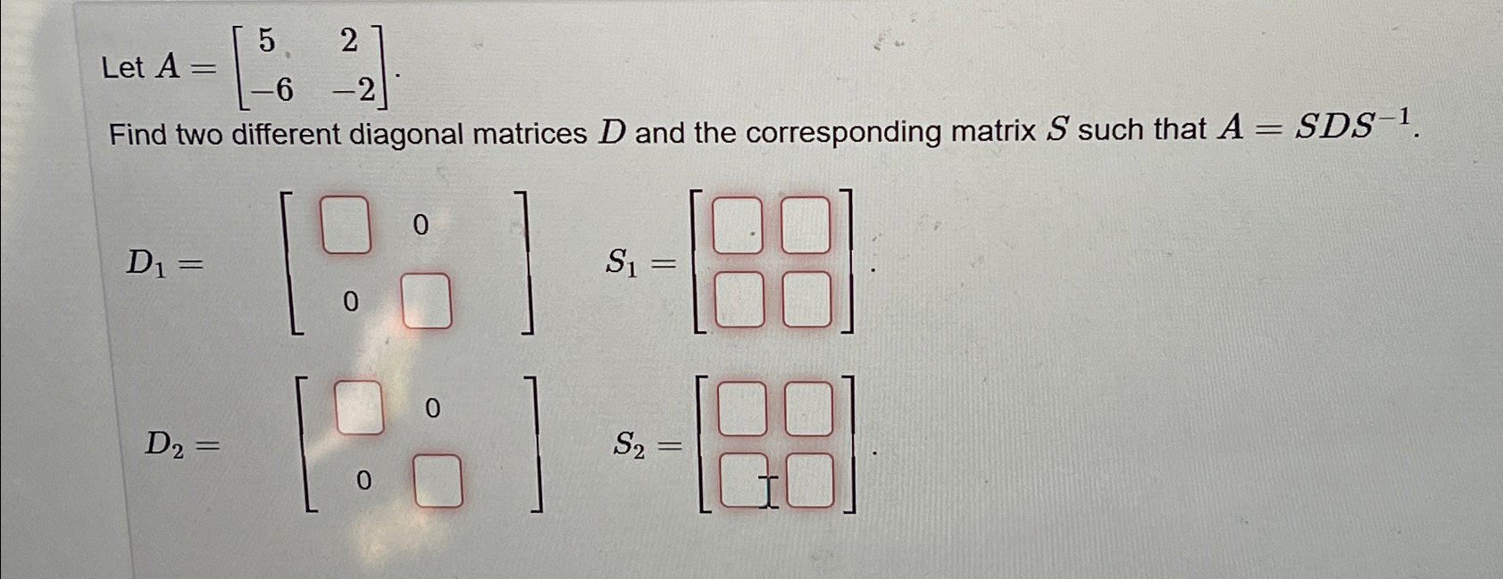 Solved Let A=[52-6-2].Find two different diagonal matrices D | Chegg.com