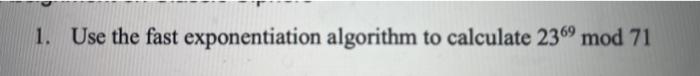 Solved 1. Use the fast exponentiation algorithm to calculate | Chegg.com Solved 1. Use the fast exponentiation algorithm to calculate | Chegg.com