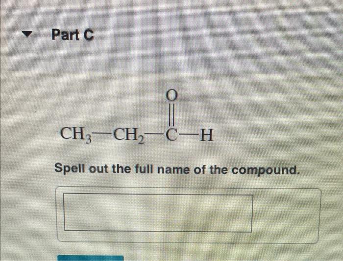 Solved Part 6 CH3-CH2-C-H Spell out the full name of the | Chegg.com