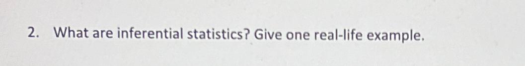 Solved What are inferential statistics? Give one real-life | Chegg.com