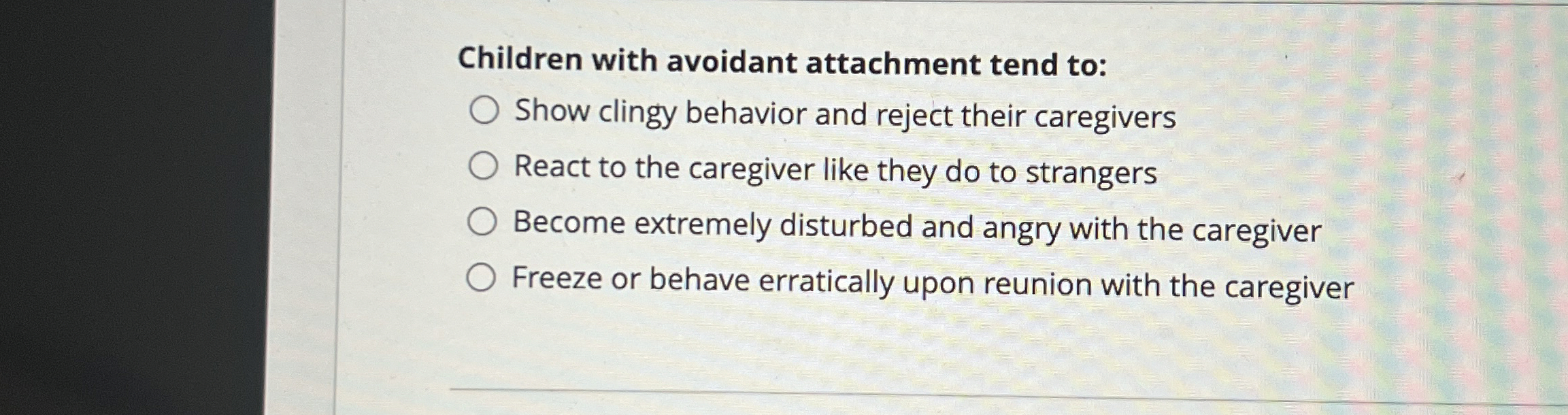 Solved Children with avoidant attachment tend to:Show clingy | Chegg.com