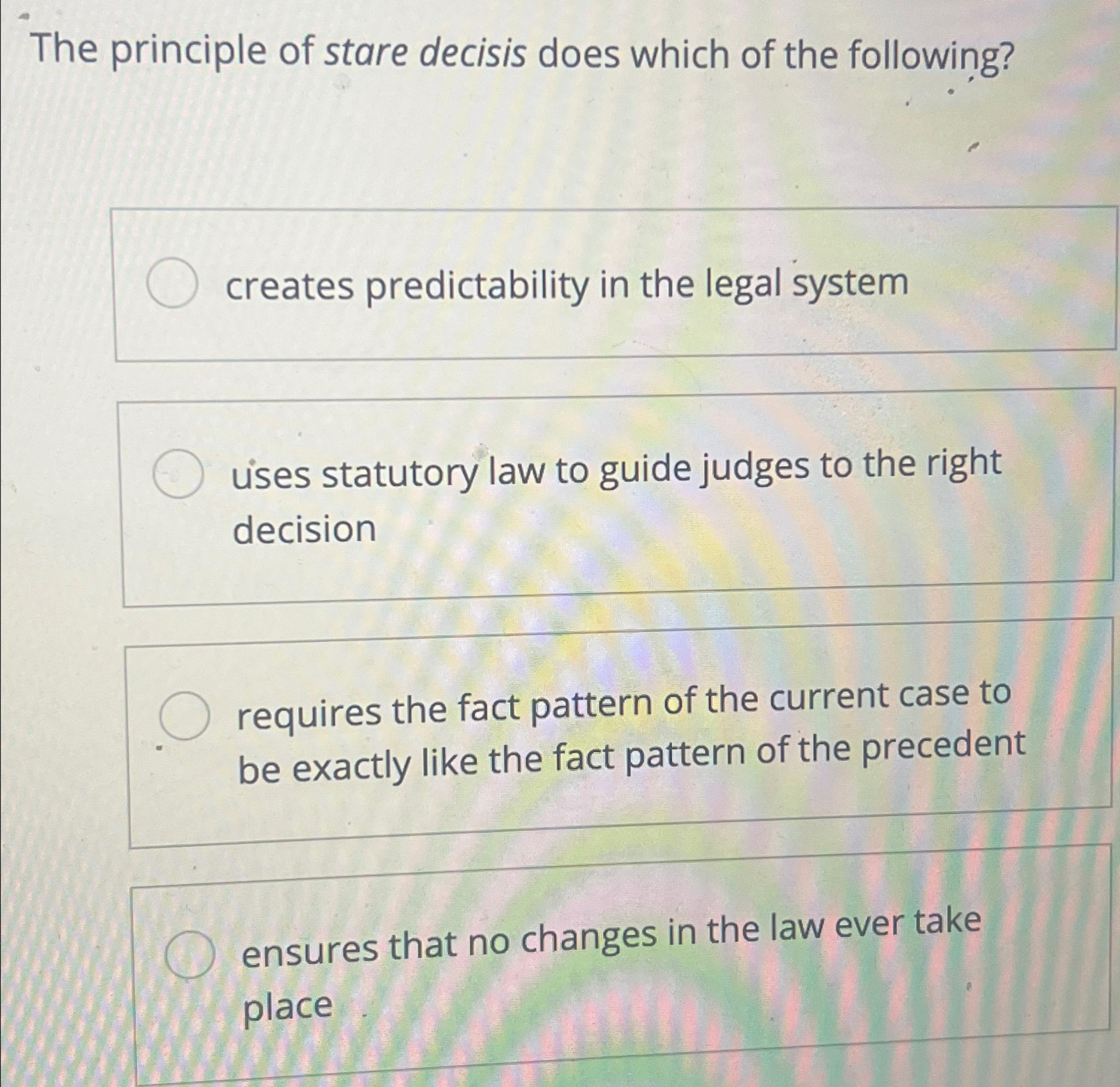 Solved The principle of stare decisis does which of the | Chegg.com