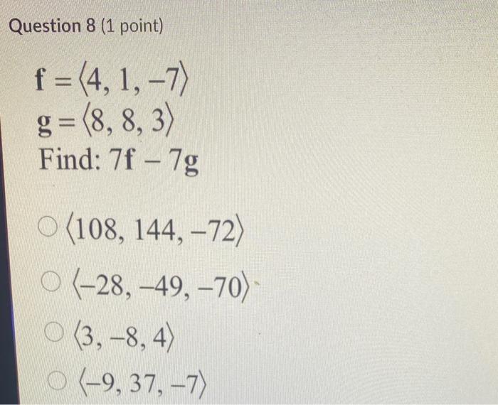 Solved Question 8 ( 1 point) f= 4,1,−7 g= 8,8,3 Find: | Chegg.com