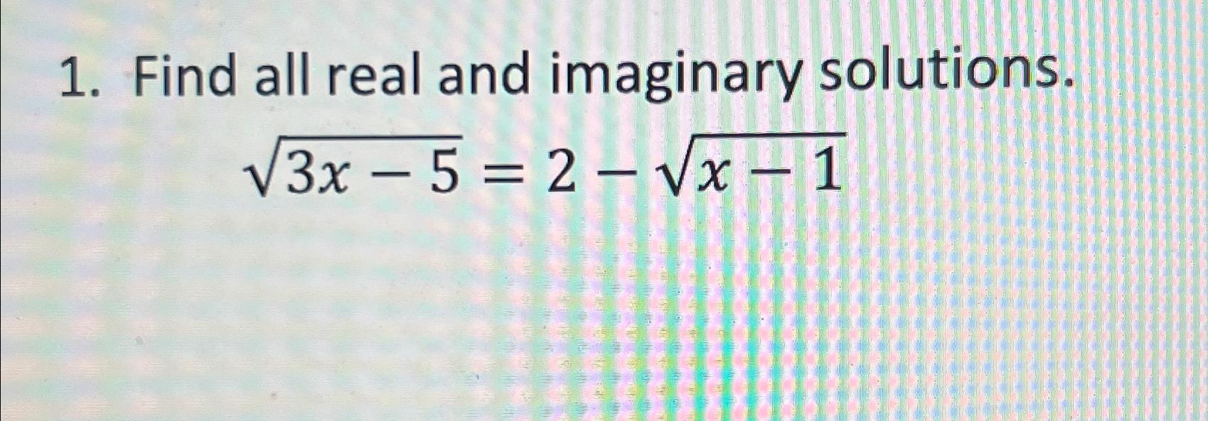 Solved Find all real and imaginary solutions.3x-52=2-x-12 | Chegg.com