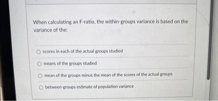 Solved When calculating an F-ratio, the within-groups | Chegg.com