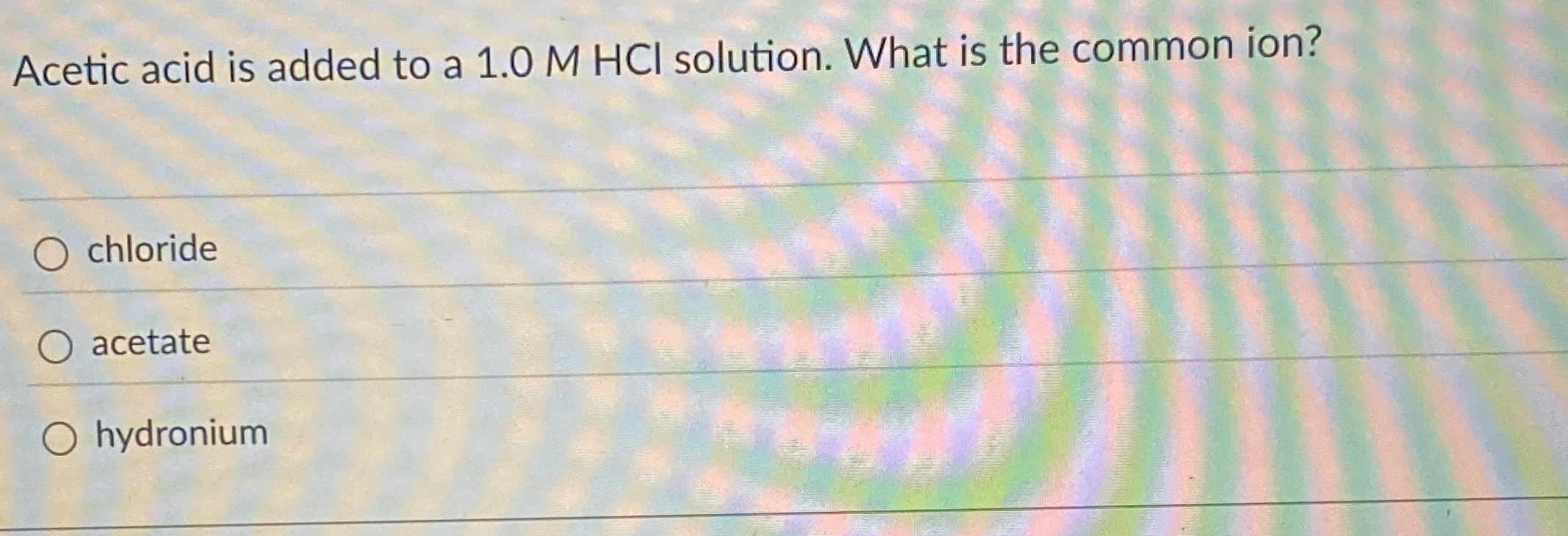 Solved Acetic acid is added to a 1.0 ﻿M HCl solution. What | Chegg.com