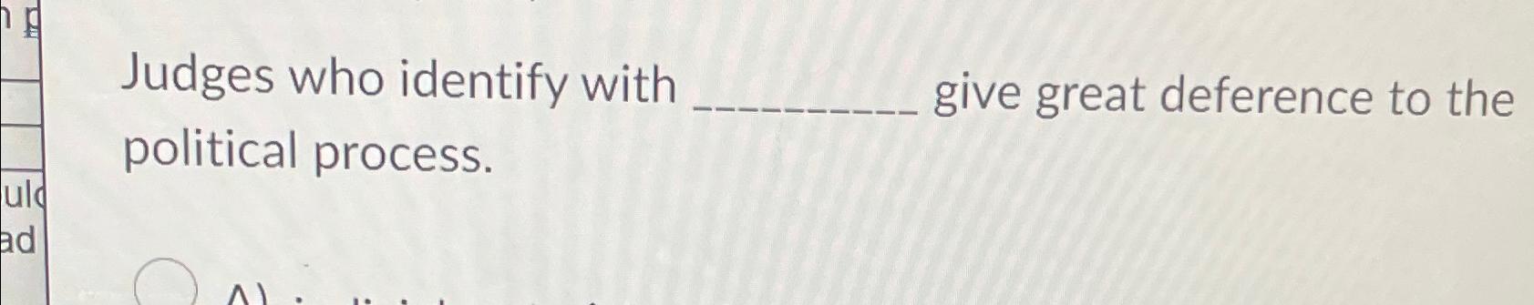 Solved Judges who identify with give great deference to the | Chegg.com