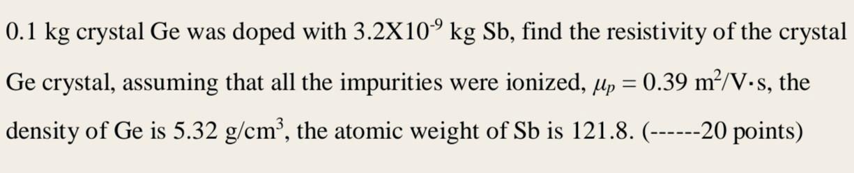 Solved 0.1 kg crystal Ge was doped with 3.2×10−9 kg Sb, find | Chegg.com