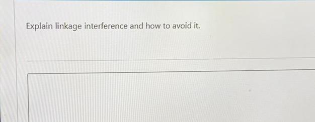 Solved Explain linkage interference and how to avoid it. | Chegg.com