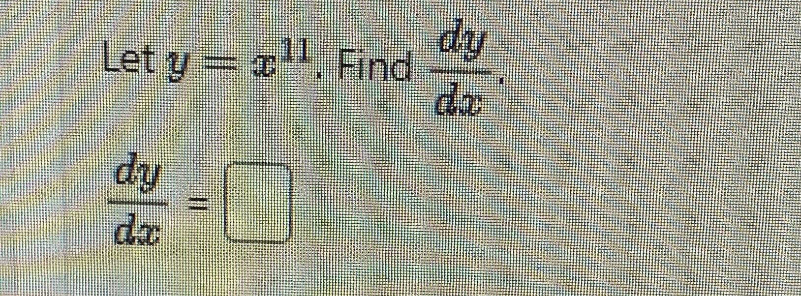 Solved Let y=x11. ﻿Find dydx.dydx= | Chegg.com