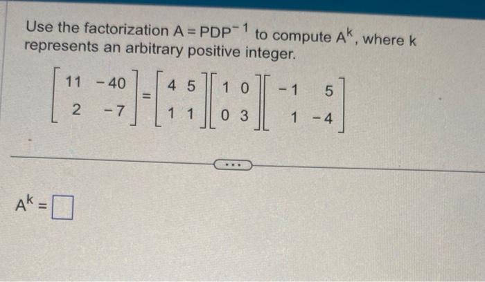 Solved Use the factorization A=PDP−1 to compute Ak, where k | Chegg.com