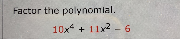 Solved Factor the polynomial. 10x4 + 11x2 – 6 | Chegg.com