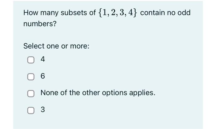 Solved How many subsets of {1,2,3,4} contain no odd numbers? | Chegg.com