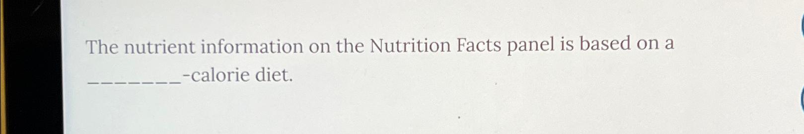 Solved The nutrient information on the Nutrition Facts panel | Chegg.com