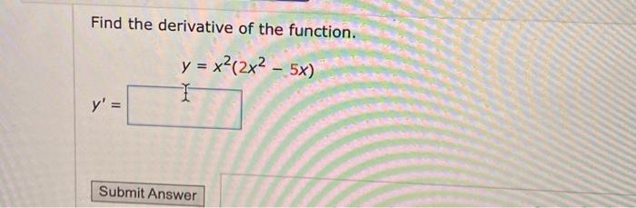 Solved Find the derivative of the function. y=x2(2x2−5x)Use | Chegg.com