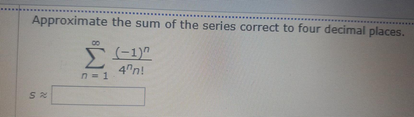 Solved Approximate the sum of the series correct to four | Chegg.com