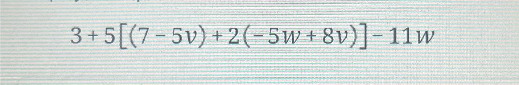 Solved 3+5[(7-5v)+2(-5w+8v)]-11w ﻿Simplify the expression | Chegg.com