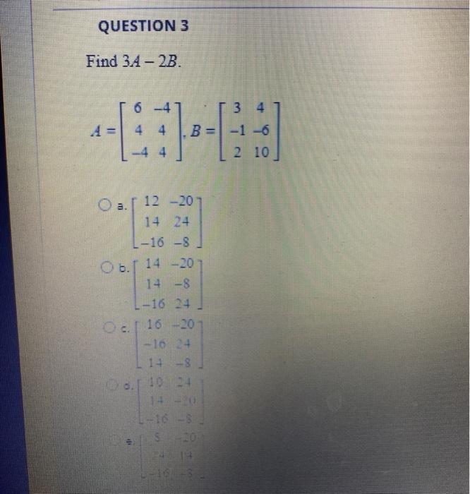 Solved QUESTION 3 Find 34 - 2B. 6 -4 4 4 3 4 B= -1 -6 2 10 | Chegg.com