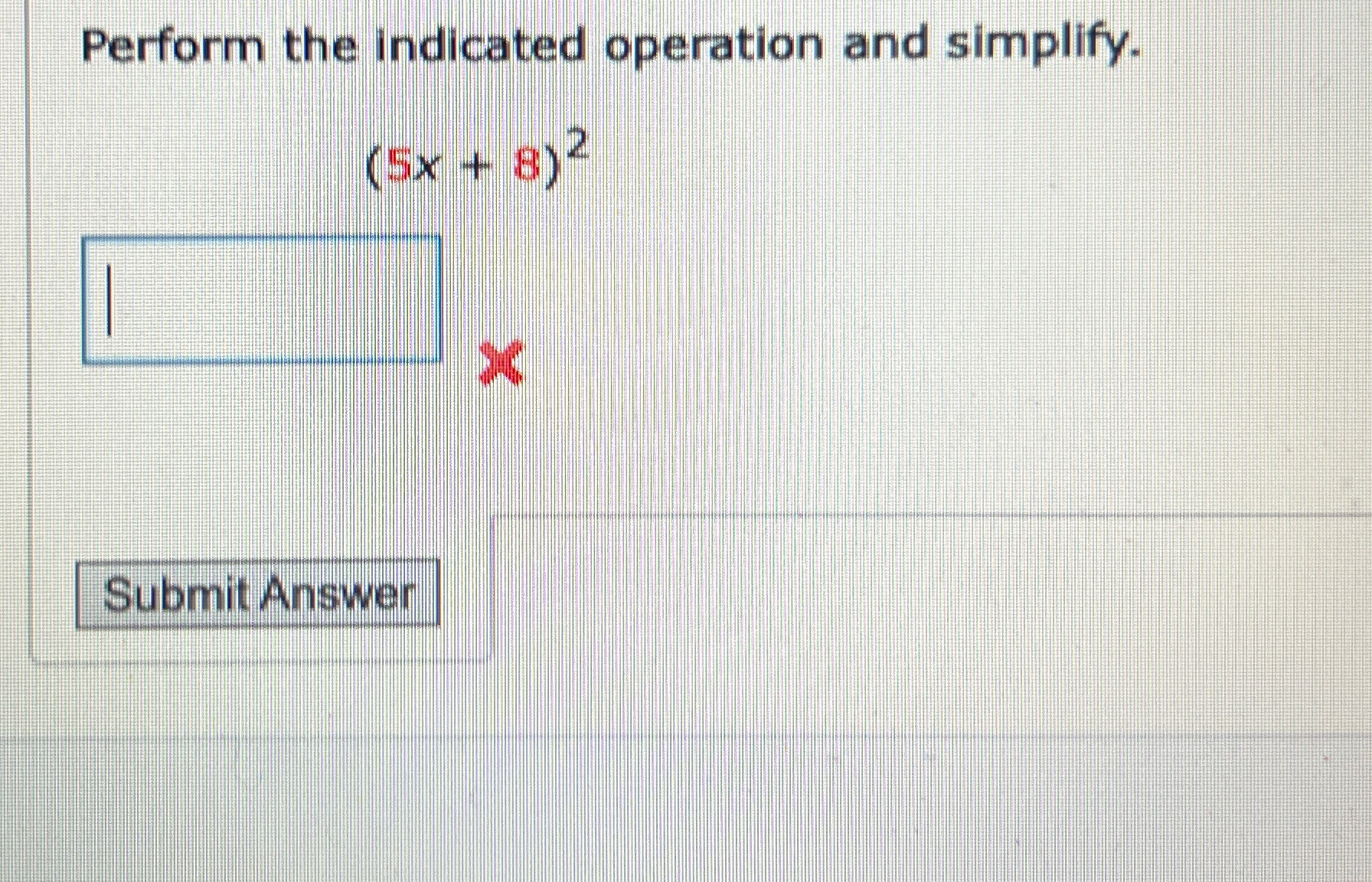 Solved Perform the indicated operation and simplify.(5x+8)2 | Chegg.com