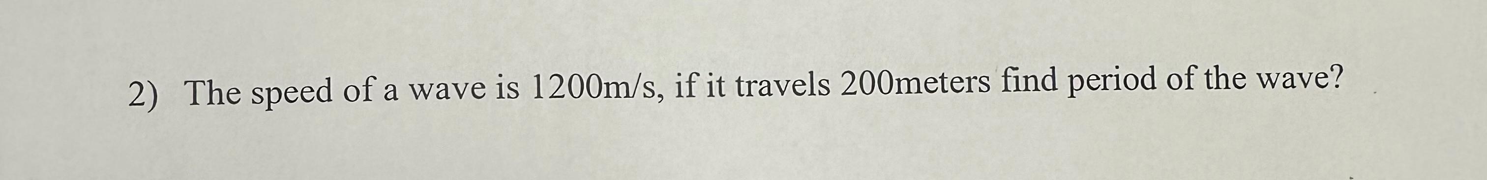 Solved The speed of a wave is 1200ms, ﻿if it travels 200 | Chegg.com