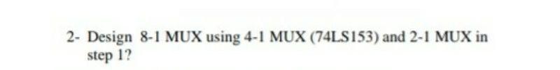 Solved 2- Design 8-1 MUX using 4-1 MUX (74LS153) and 2-1 MUX | Chegg.com