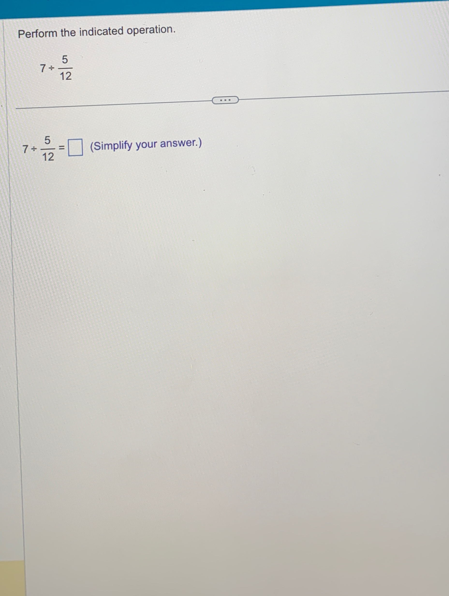 Solved Perform the indicated operation.7÷512(Simplify your | Chegg.com