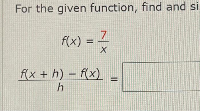 Solved For the given function, find and f(x)=x7hf(x+h)−f(x)= | Chegg.com