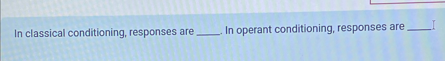 Solved In classical conditioning, responses are In operant | Chegg.com