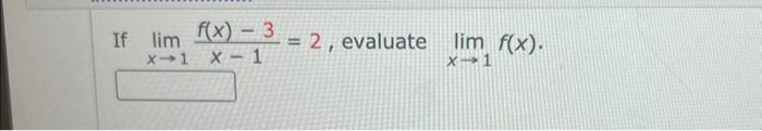 Solved If limx→1x−1f(x)−3=2, evaluate limx→1f(x) | Chegg.com
