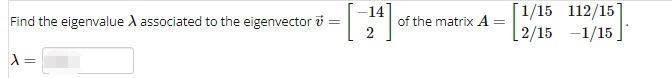 Solved Find the eigenvalue λ associated to the eigenvector | Chegg.com