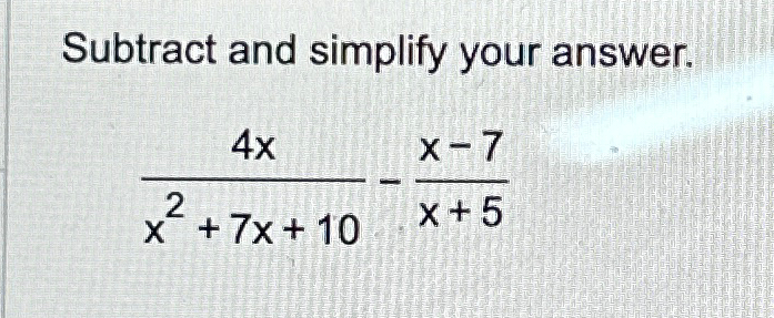 Solved Subtract and simplify your answer.4xx2+7x+10-x-7x+5 | Chegg.com
