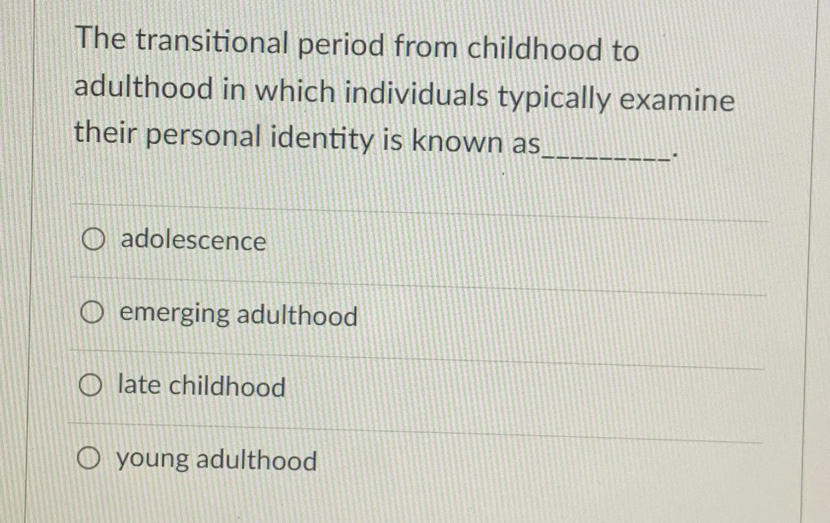 Solved The transitional period from childhood to adulthood | Chegg.com