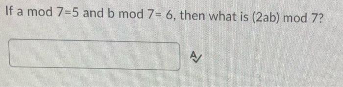 Solved If a mod 7=5 and b mod 7= 6, then what is (2ab) mod | Chegg.com