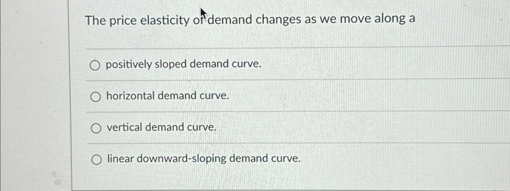Solved The price elasticity of demand changes as we move | Chegg.com