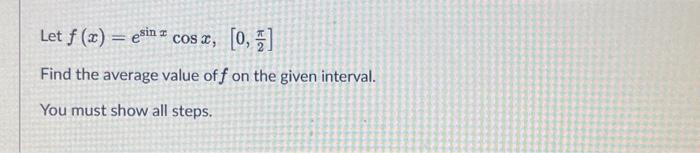 Solved Let f(x)=esinxcosx,[0,2π] Find the average value of f | Chegg.com
