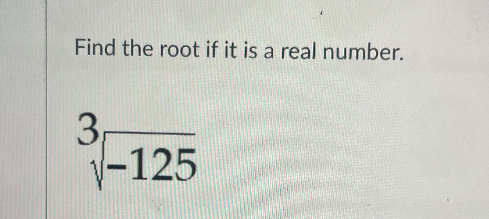 Solved Find the root if it is a real number.-1253 | Chegg.com