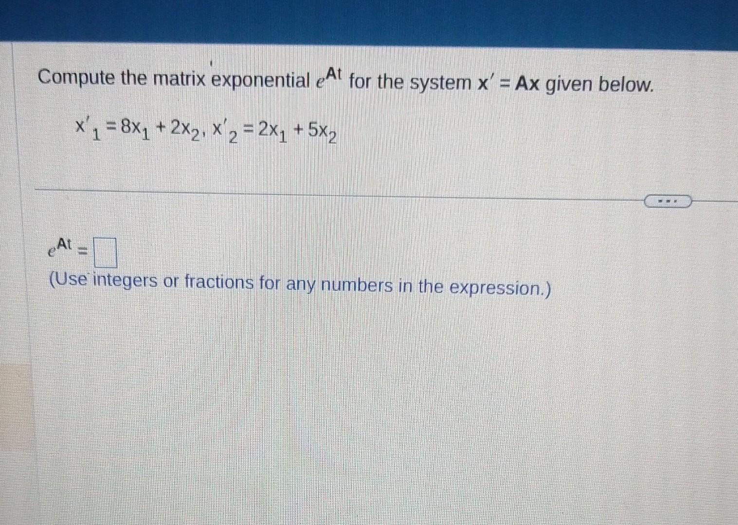 Solved Compute the matrix exponential eAt for the system | Chegg.com