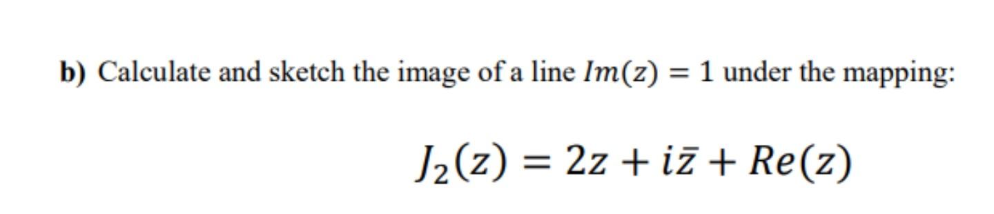 Solved b) Calculate and sketch the image of a line Im(z) = 1 | Chegg.com