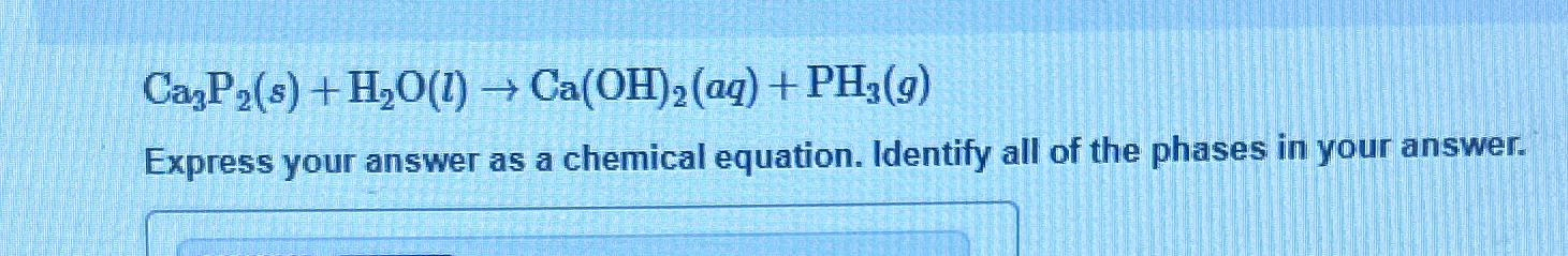 Solved Ca3P2(s)+H2O(l)→Ca(OH)2(aq)+PH3(g)Express your answer | Chegg.com
