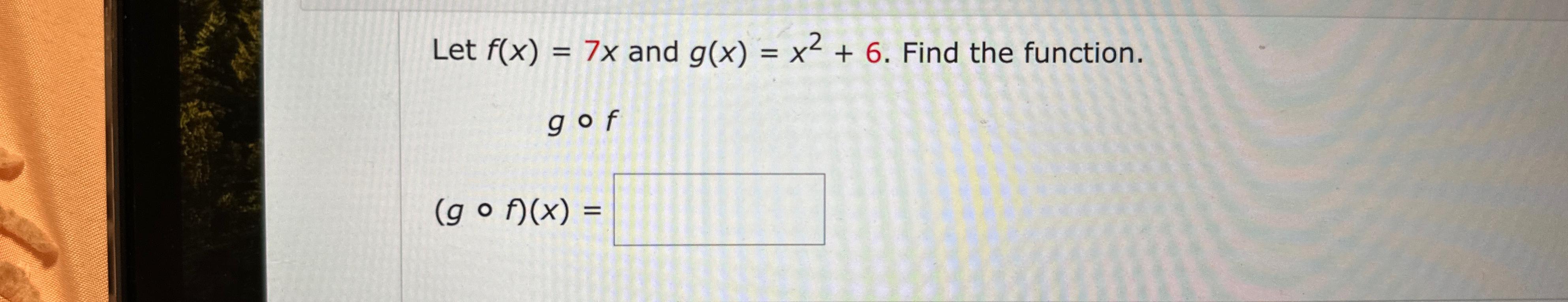 Solved Let f(x)=7x ﻿and g(x)=x2+6. ﻿Find the | Chegg.com