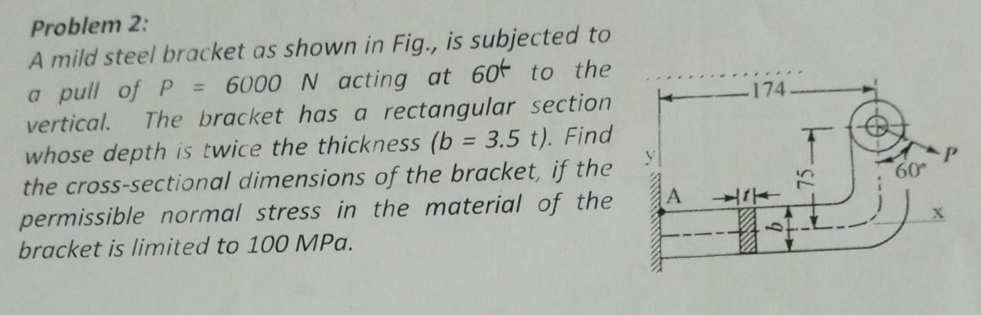 Solved Problem 2: A mild steel bracket as shown in Fig., is | Chegg.com