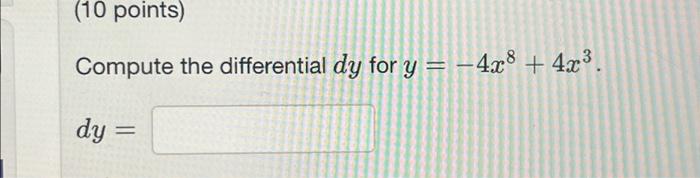 Solved (10 points) Compute the differential dy for y = -4x8 | Chegg.com