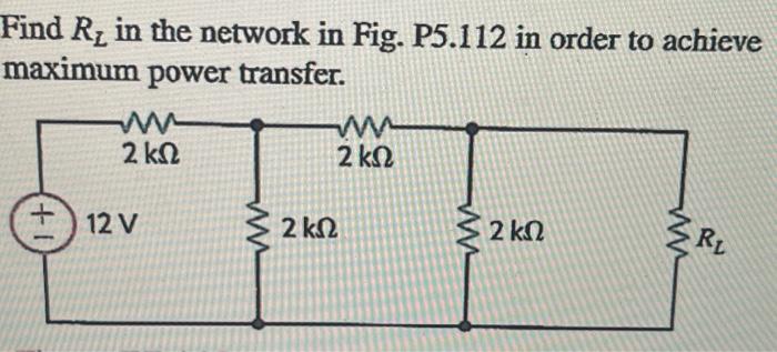 Solved Find RL in the network in Fig. P5.112 in order to | Chegg.com