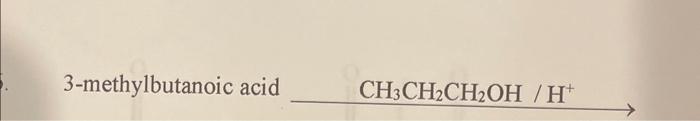 Solved 3-methylbutanoic acid CH3CH2CH2OH/H+ | Chegg.com