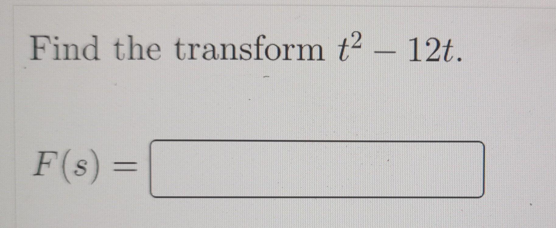 Solved Find the transform t2−12t | Chegg.com