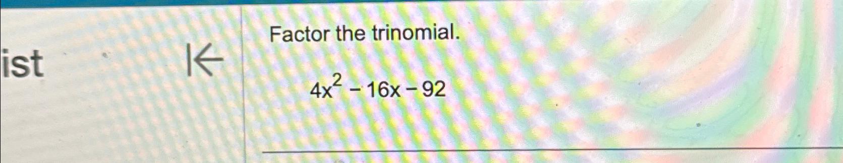 Solved Factor the trinomial.4x2-16x-92 | Chegg.com