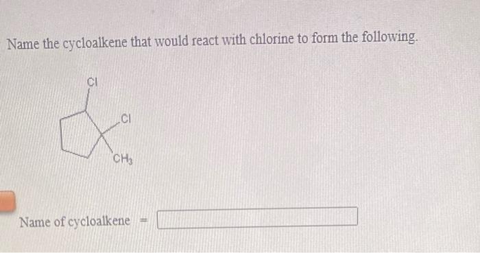 Solved Name the cycloalkene that would react with chlorine | Chegg.com