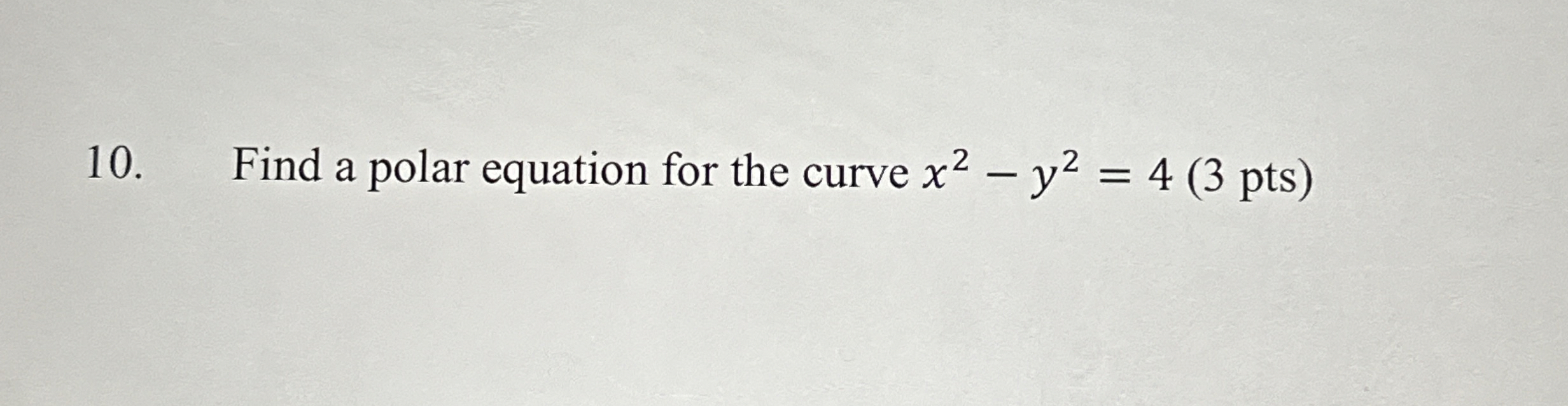 Solved Find a polar equation for the curve x2-y2=4 (3 ﻿pts) | Chegg.com