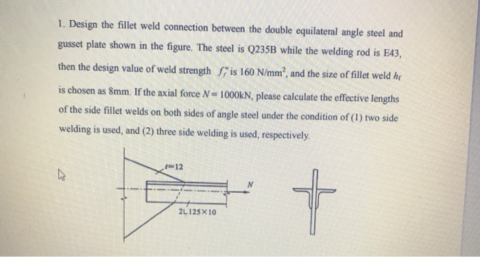 Solved 1. Design the fillet weld connection between the | Chegg.com