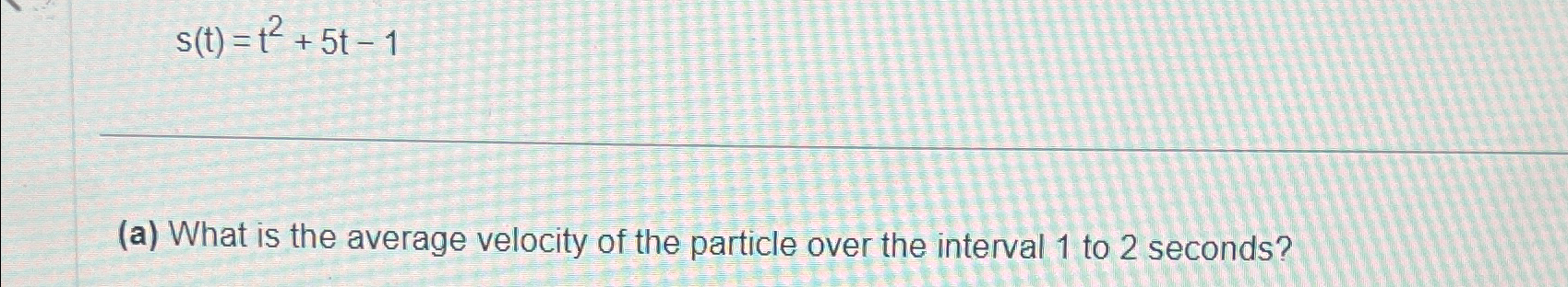 Solved s(t)=t2+5t-1(a) ﻿What is the average velocity of the | Chegg.com